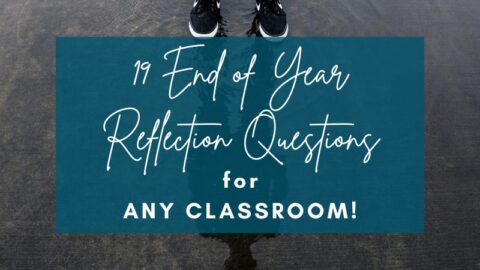 19 Worthwhile End of Year Reflection Questions for ANY Classroom - The ...