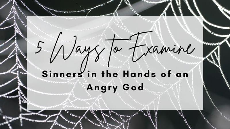 5 Ways to Effectively Examine Sinners in the Hands of an Angry God ...